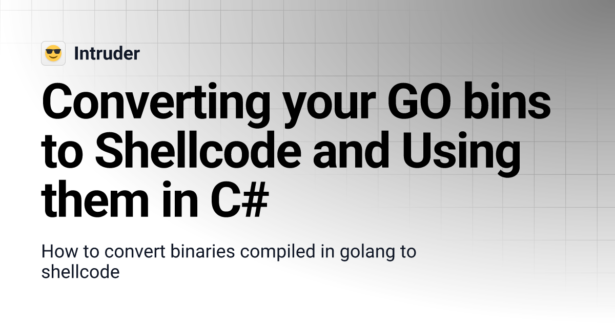 Converting your GO bins to Shellcode and Using them in C# | Intruder